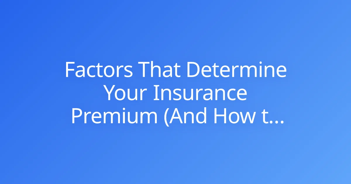 Factors That Determine Your Insurance Premium (And How to Lower It ...