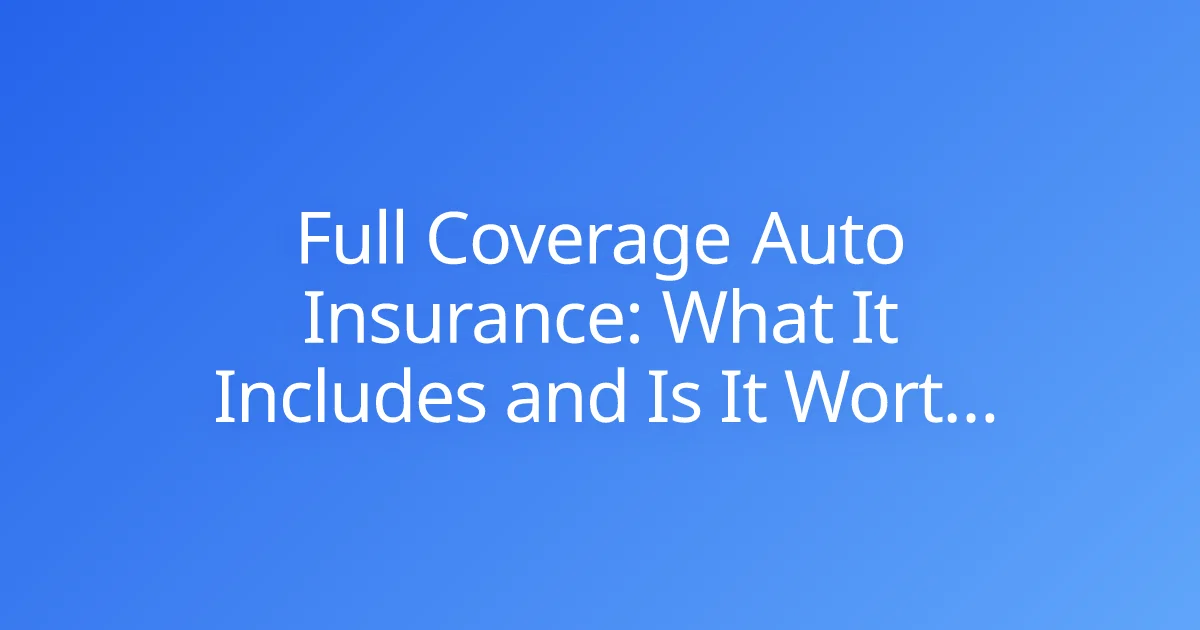 Full Coverage Auto Insurance: What It Includes and Is It Worth It ...
