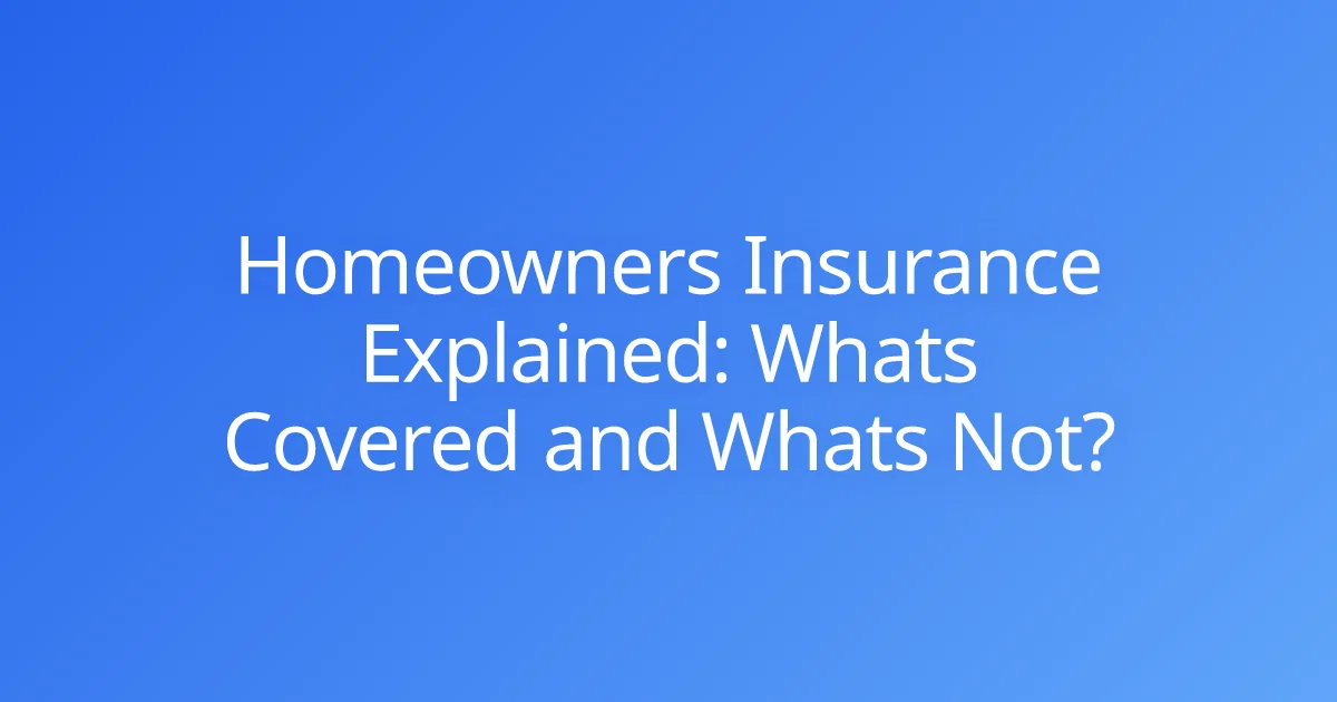 Homeowners Insurance Explained: What's Covered and What's Not? | The ...