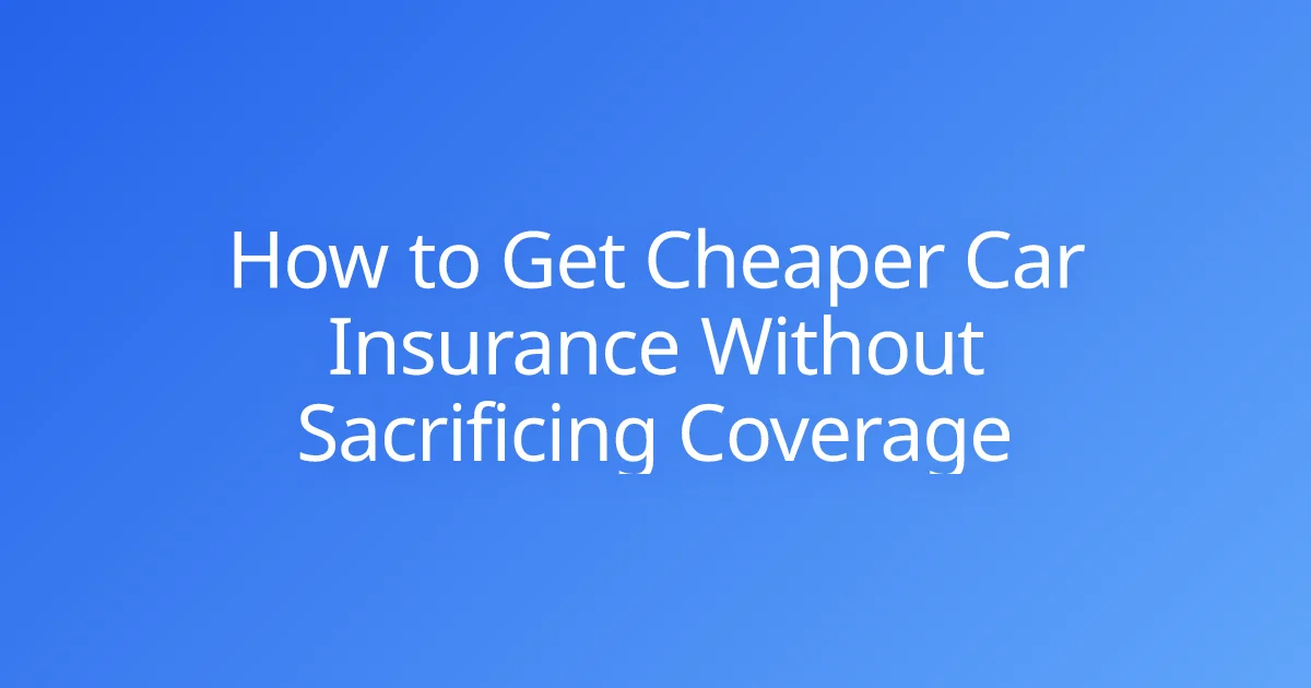 How to Get Cheaper Car Insurance Without Sacrificing Coverage | The ...