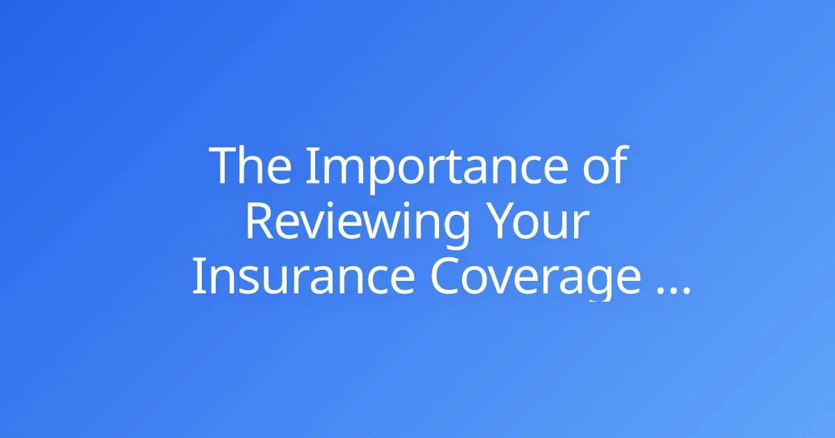 The Importance of Reviewing Your Insurance Coverage Annually | The ...
