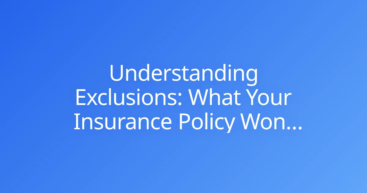 Understanding Exclusions: What Your Insurance Policy Won't Cover | The Policy Explainer
